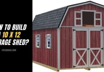 How to Build a 10 x 12 Storage Shed? 5 Easy Steps